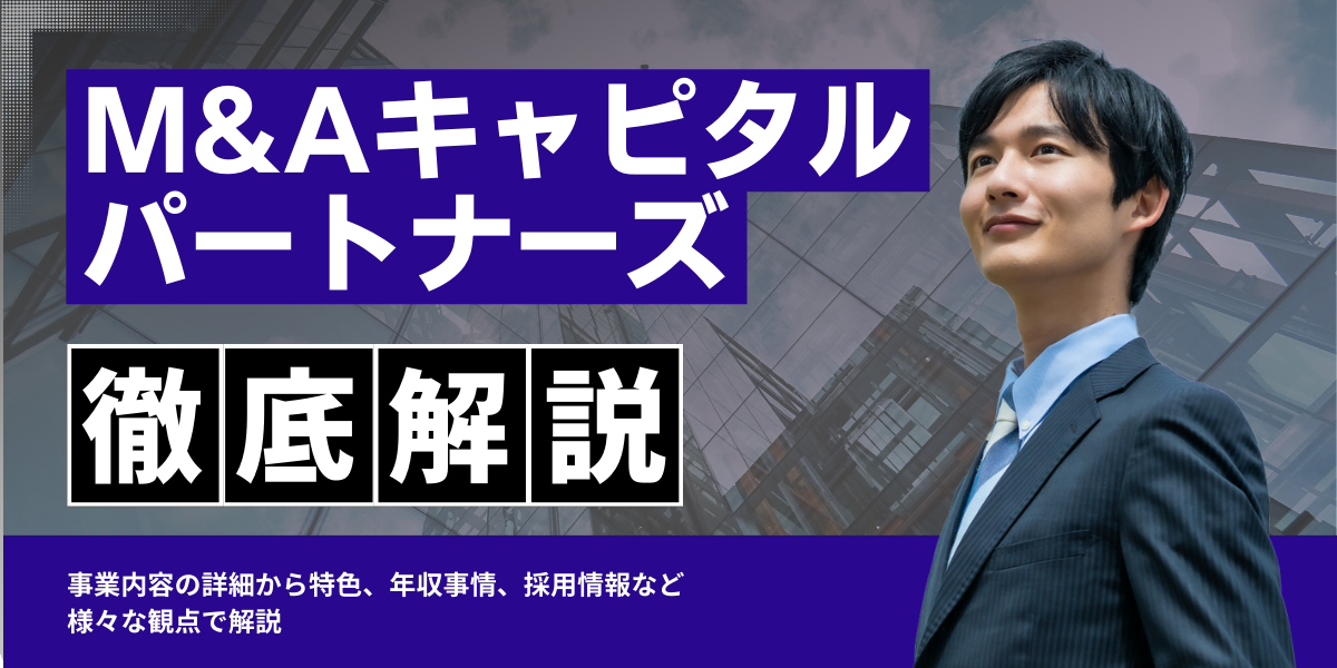 M&Aキャピタルパートナーズはどんな会社？仕事内容や年収を解説